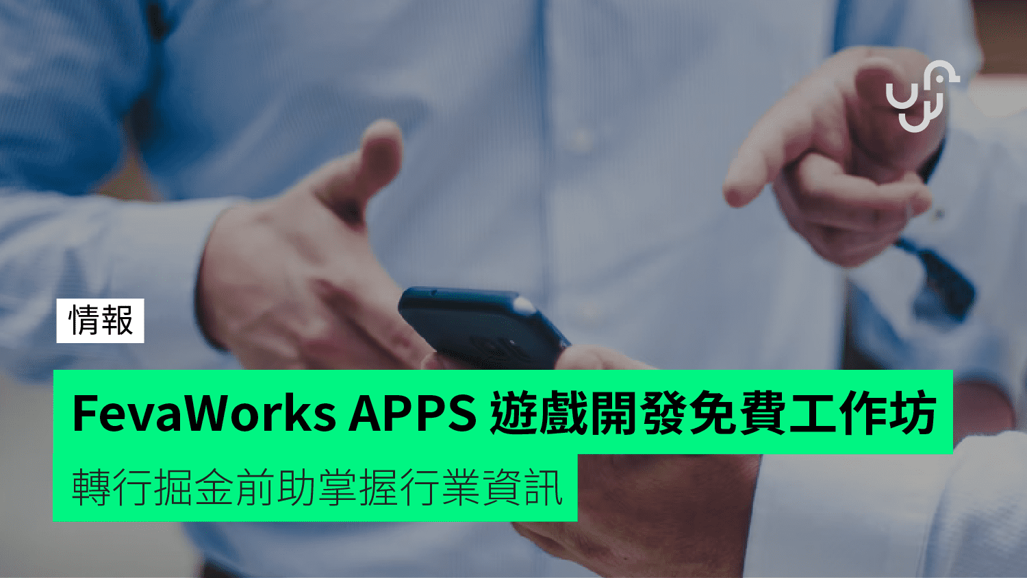 FevaWorks APPS 遊戲開發免費工作坊 轉行掘金前助掌握行業資訊 - check.unwire.hk 香港