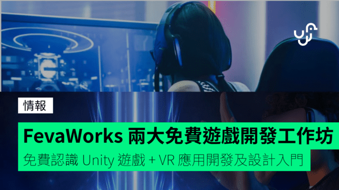 FevaWorks 兩大免費遊戲開發工作坊 免費認識 Unity 遊戲 + VR 應用開發及設計入門 - check.unwire.hk 香港