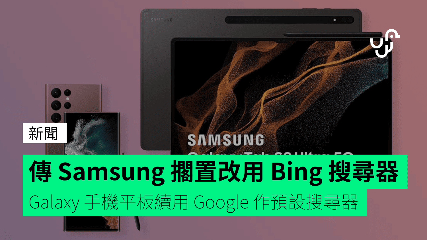 傳 Samsung 擱置改用 Bing 搜尋器 Galaxy 手機平板續用 Google 作預設搜尋器 - check.unwire.hk 香港