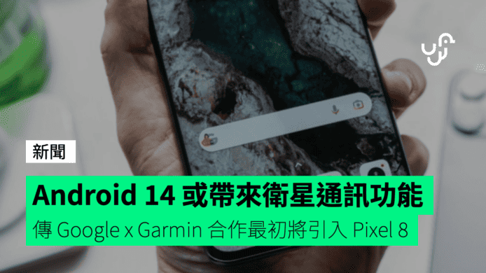 Android 14 或帶來衛星通訊功能 傳 Google x Garmin 合作最初將引入 Pixel 8 - check.unwire.hk 香港